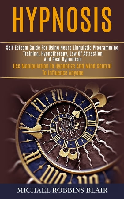 Hypnosis: Self Esteem Guide for Using Neuro Linguistic Programming Training, Hypnotherapy, Law ...