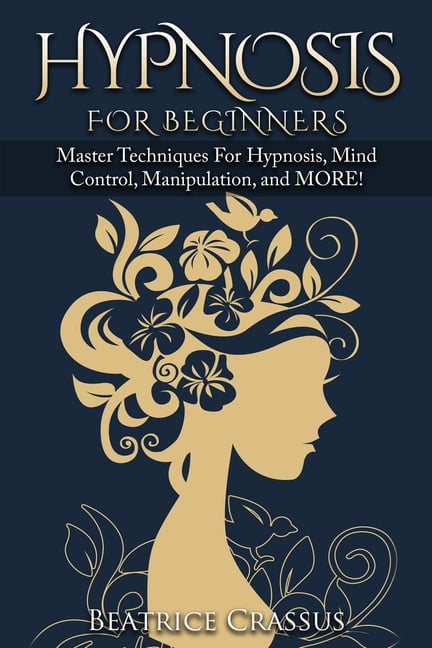 Hypnosis: e Complete Guide To Hypnosis for Beginners - Master ...