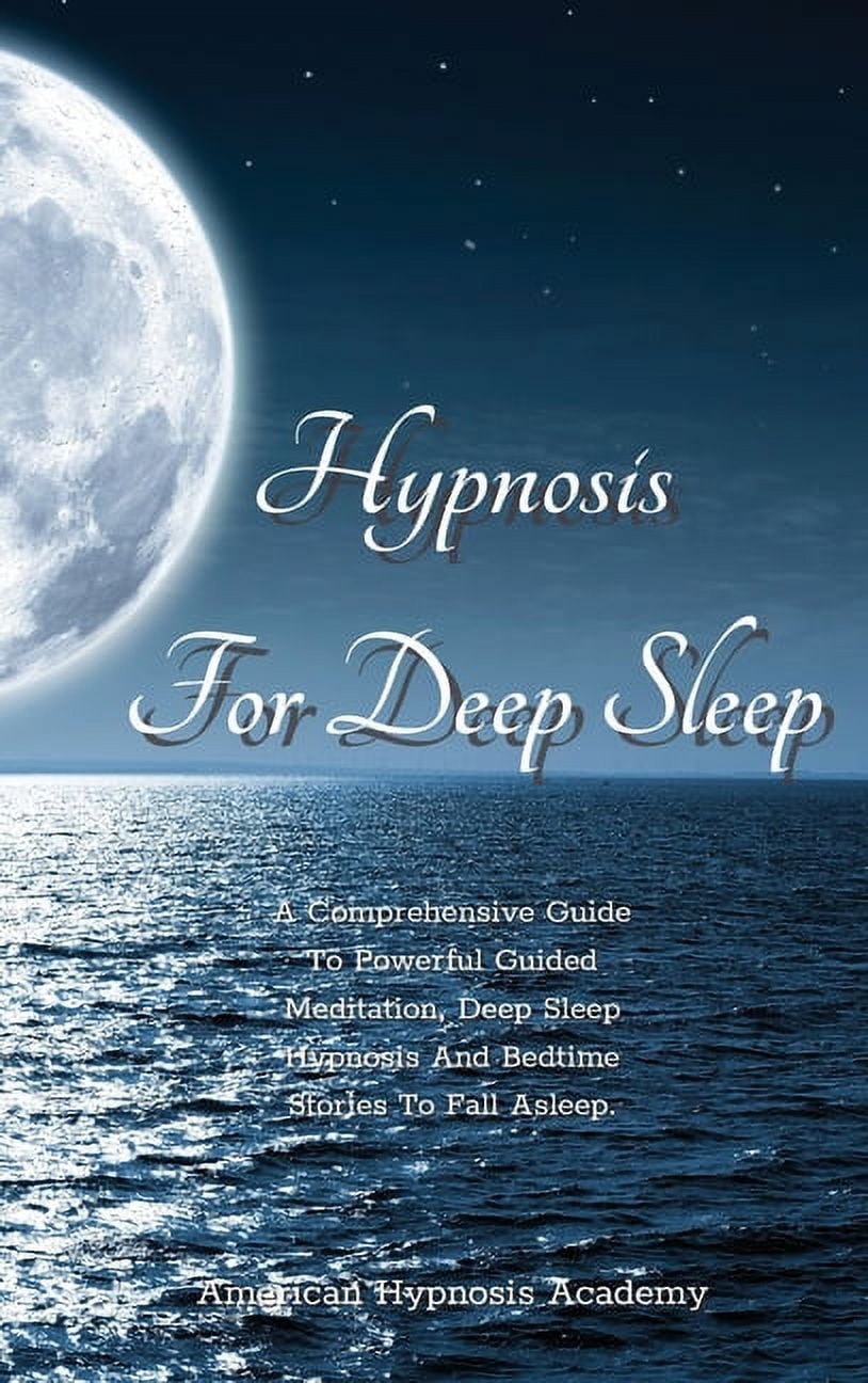 Hypnosis for Deep Sleep : A Comprehensive Guide To Powerful Guided Meditation, Deep Sleep ...