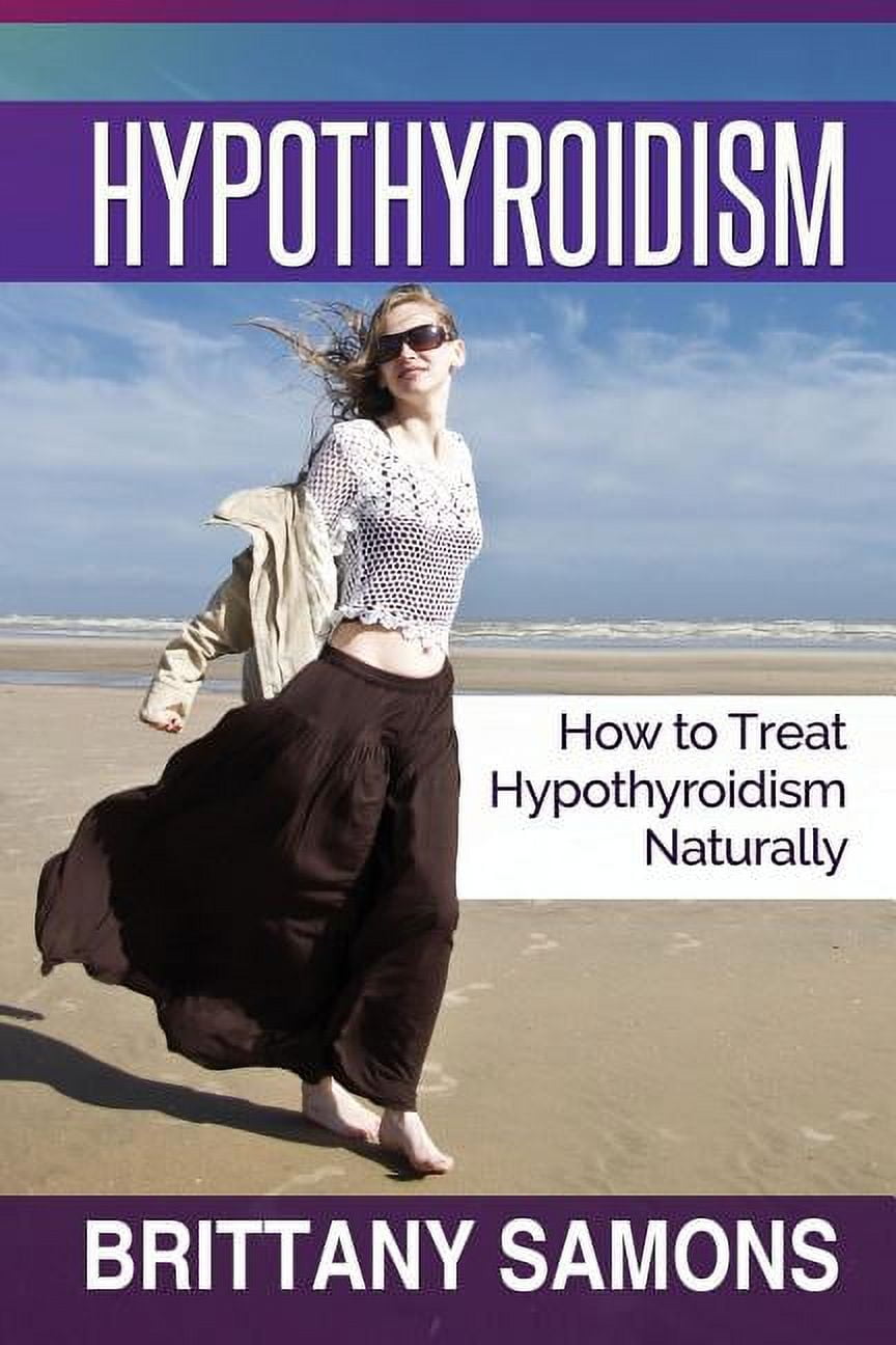 Hypothyroidism: How to Treat Hypothyroidism Naturally, (Paperback ...