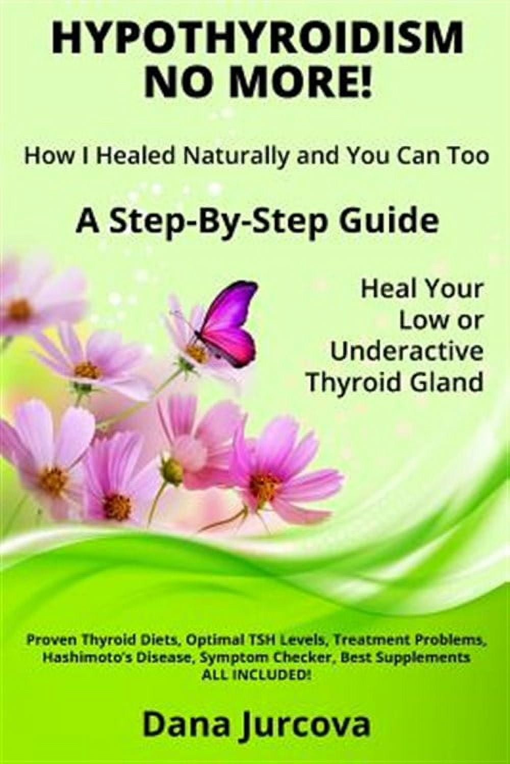 Hypothyroidism No More! How I Healed Naturally and You Can Too: A Step ...