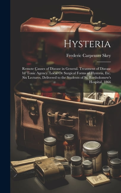 Hysteria: Remote Causes of Disease in General. Treatment of Disease by ...