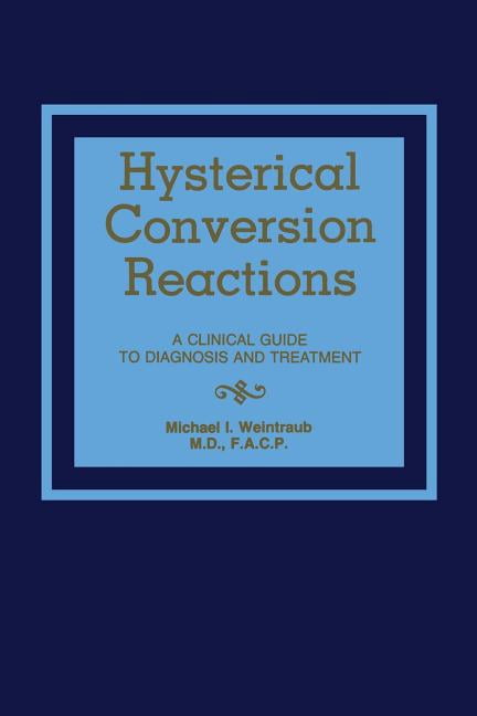 Hysterical Conversion Reactions: A Clinical Guide to Diagnosis and ...