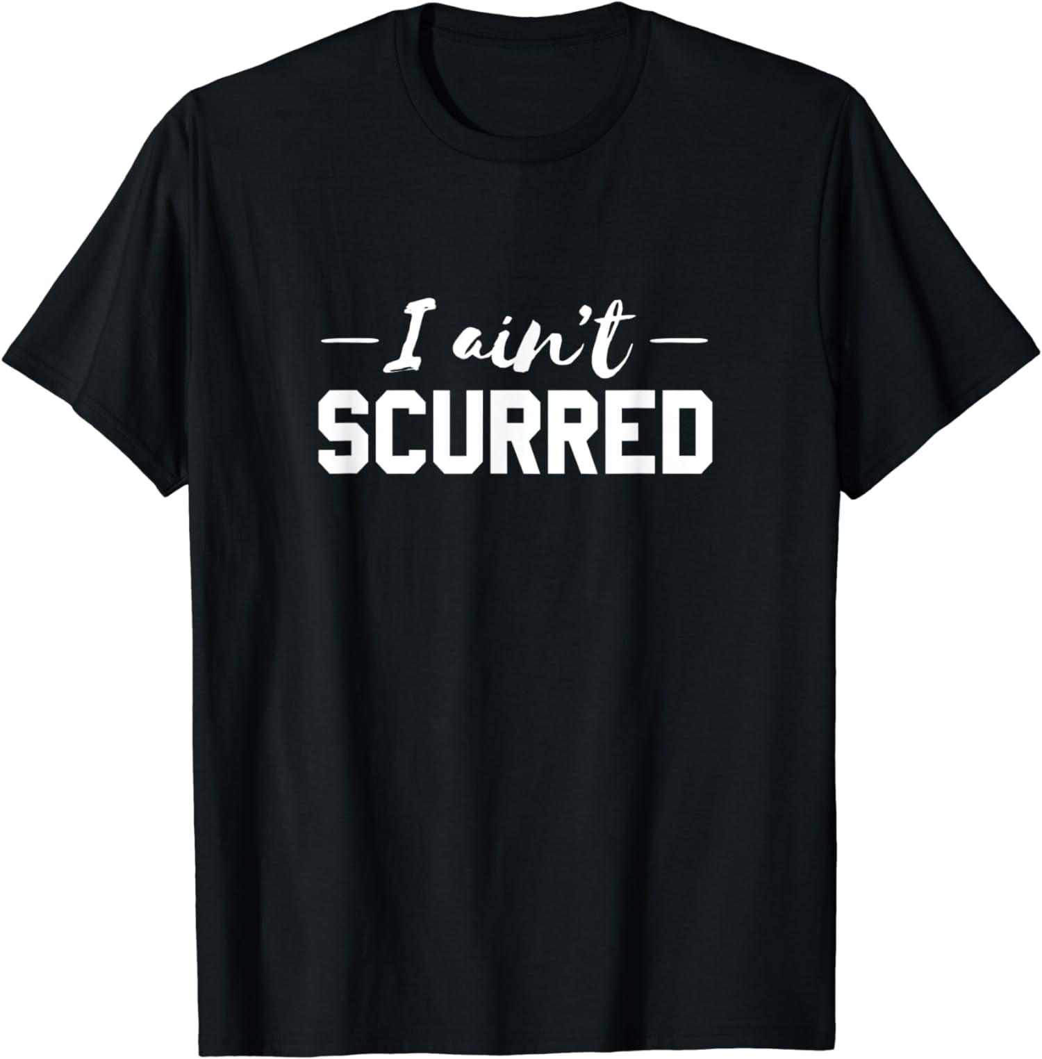 I Ain't Scurred - Comedy - Funny Gift Shirt - Walmart.com