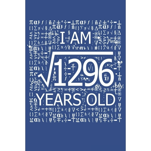 I Am 1296 Years Old I Am Square Root Of 1296 36 Years Old Math Line i-am-1296-years-old-i-am-square-root-of-1296-36-years-old-math-line
