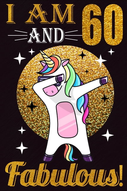I Am 60 And Fabulous! : 60th Birthday Dabbing Unicorn Lovers 60 Years ...