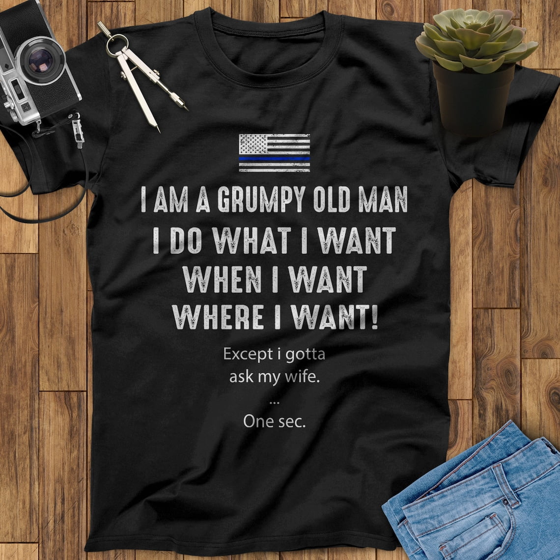 I Am A Grumpy Old Man I Do What I Want Except I Gotta Ask My Wife ...