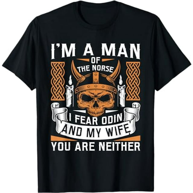 I Am A Man Of The Norse I Fear Odin And My Wife Viking Pride T-Shirt ...