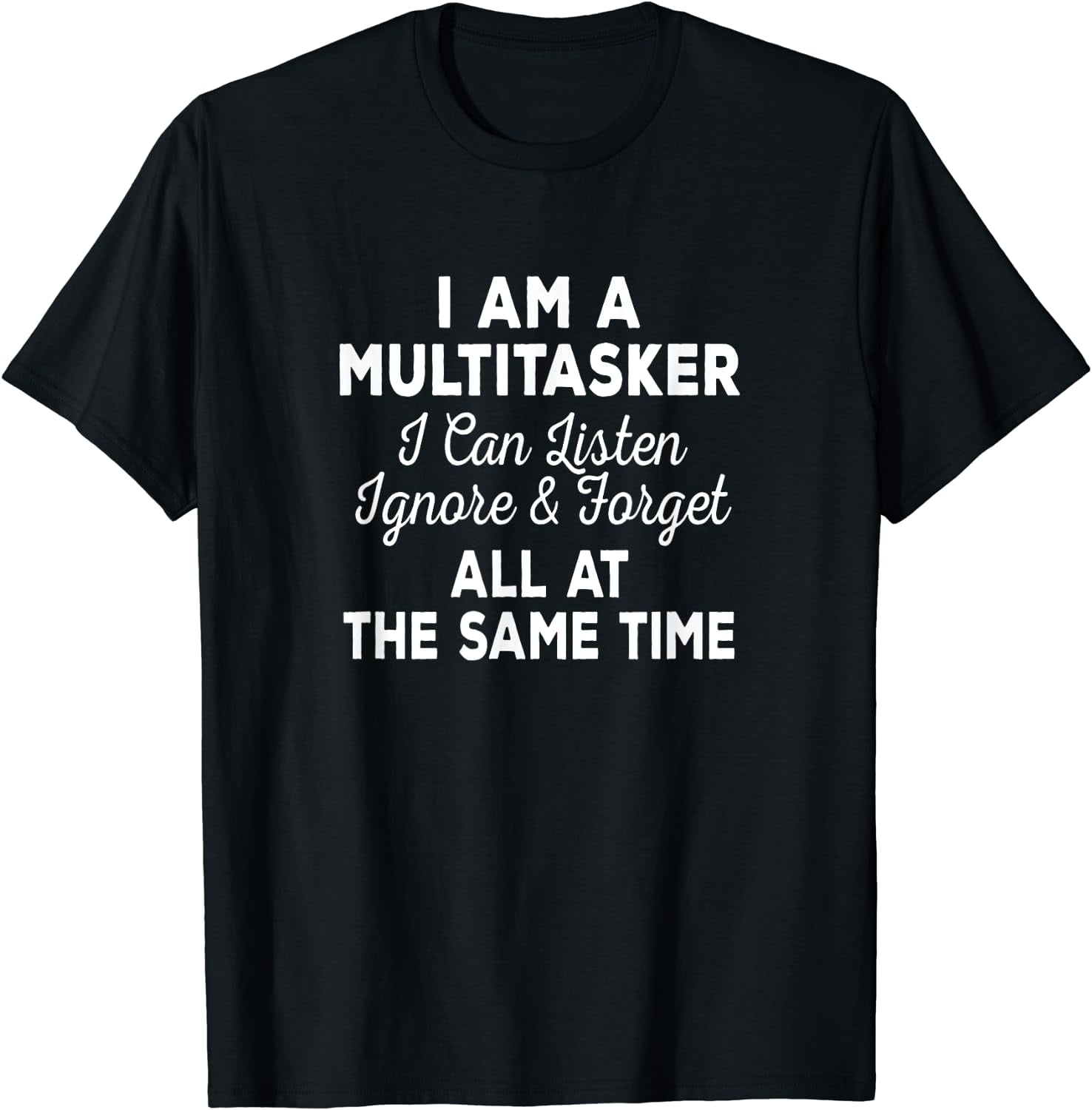 I Am A Multitasker I Can Listen Ignore & Forget Funny Saying T-Shirt ...