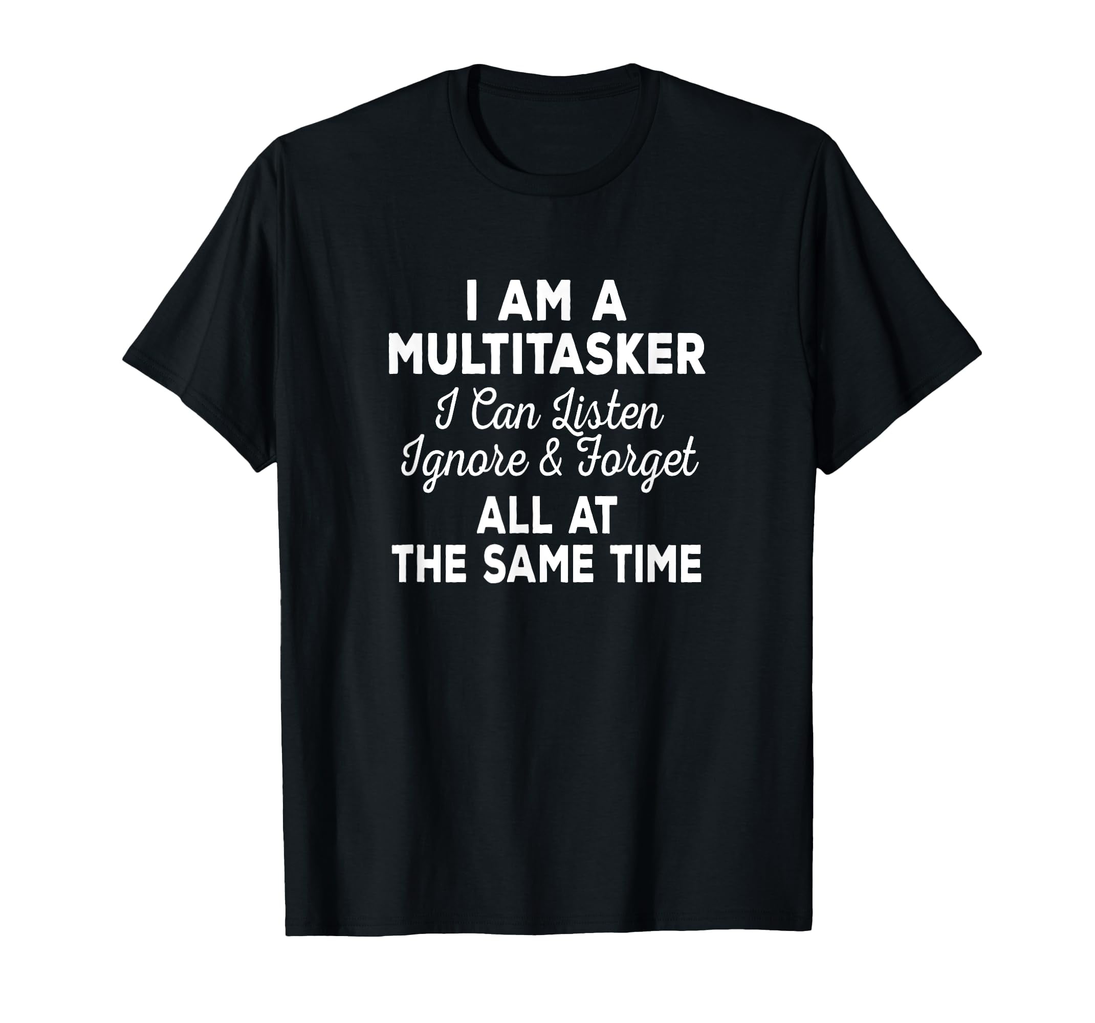 I Am A Multitasker I Can Listen Ignore & Forget Funny Saying T-Shirt ...