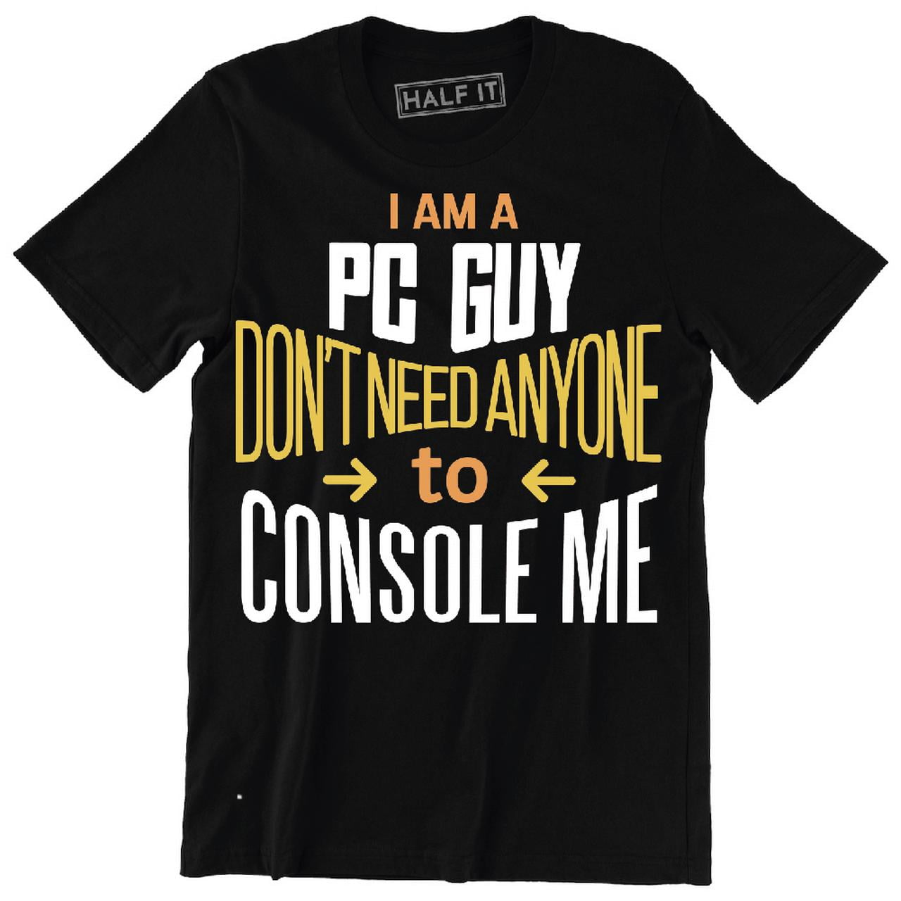 I Am A Pc Guy Don't Need Anyone To Console Me Slogan Men's T-Shirt ...
