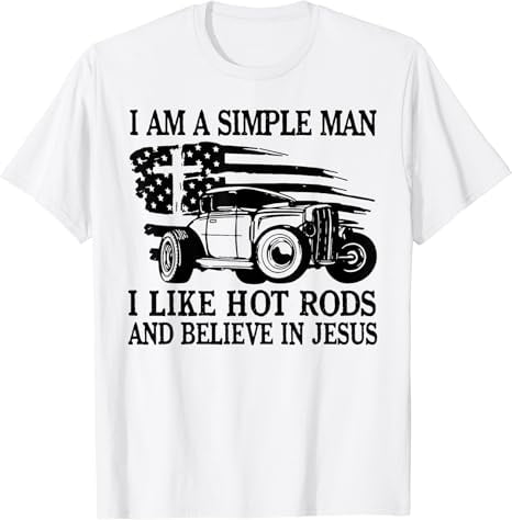 I Am A Simple Man I Like Hot Rod And Believe In Jesus T-Shirt - Walmart.com