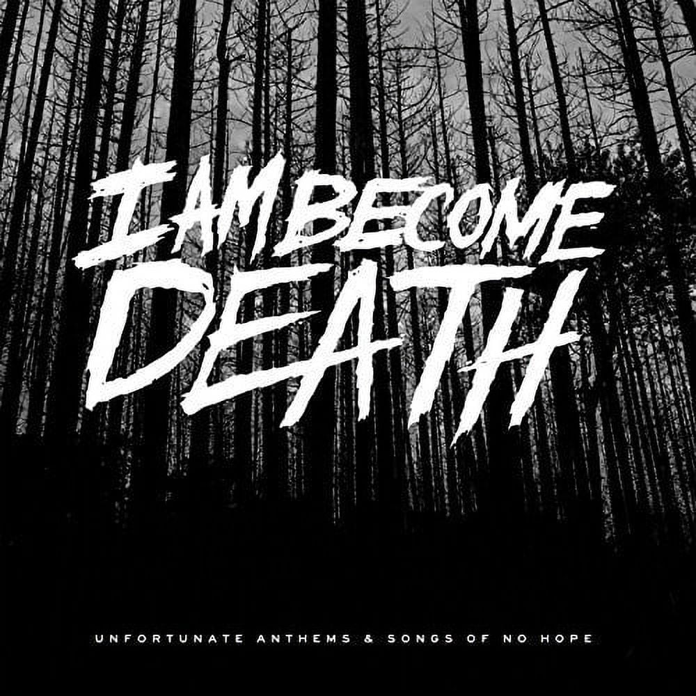 I Am Become Death - Unfortunate Anthems & Songs of No Hope - Music ...