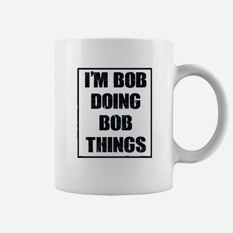 I Am Bob Doing Bob Things Funny Coffee Mug - Walmart.com