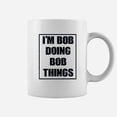 I Am Bob Doing Bob Things Funny Coffee Mug - Walmart.com