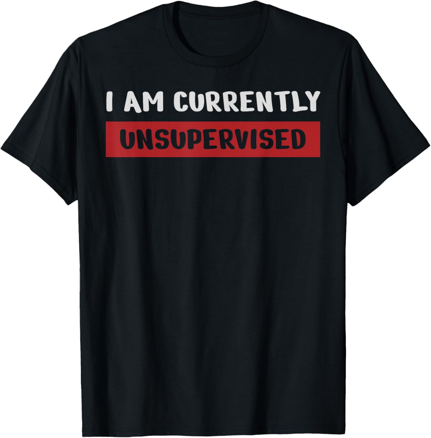 I Am Currently Unsupervised - Funny Currently Unsupervised T-Shirt ...
