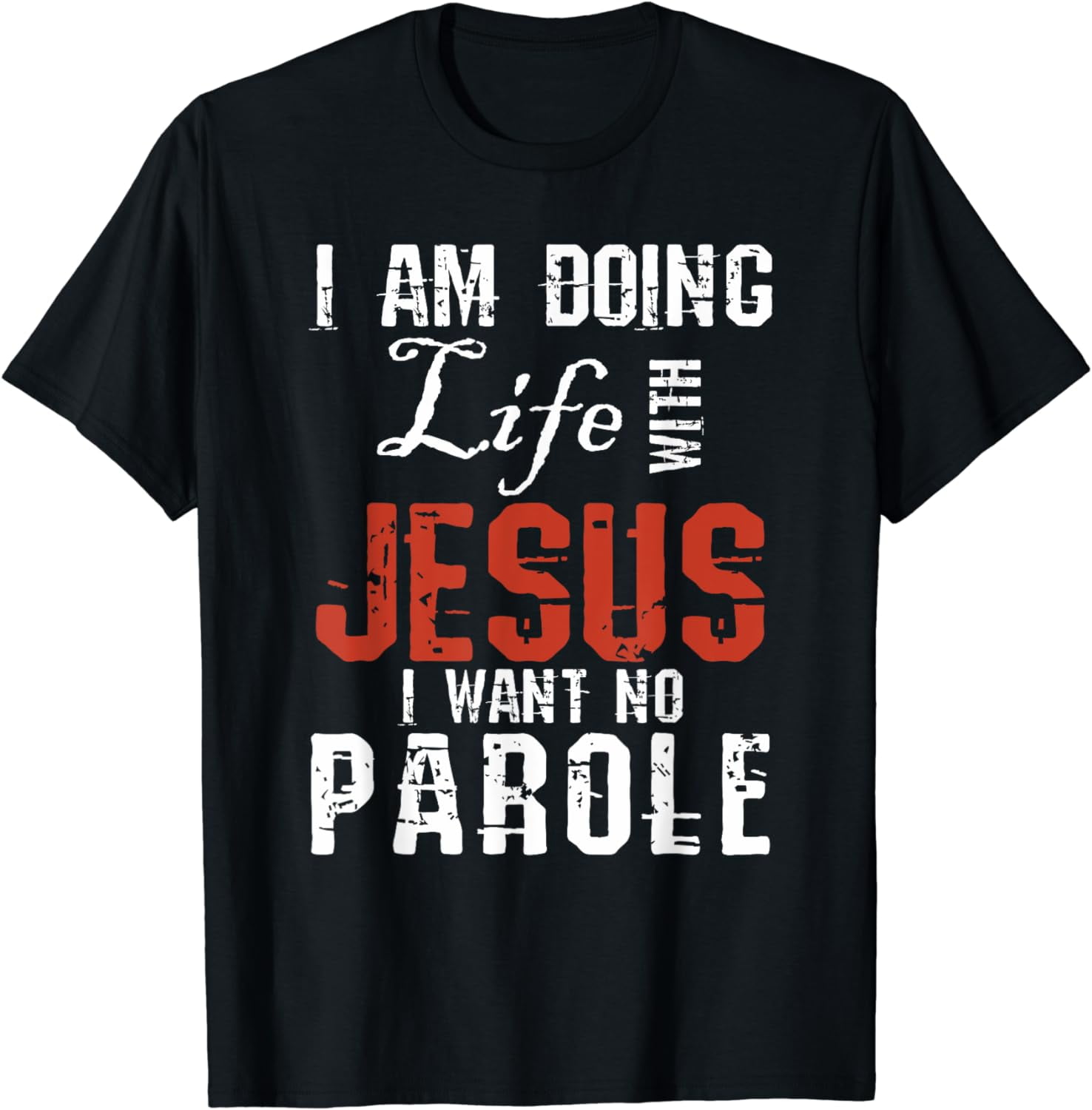 I Am Doing Life With Jesus I Want No Parole T-Shirt - Walmart.com
