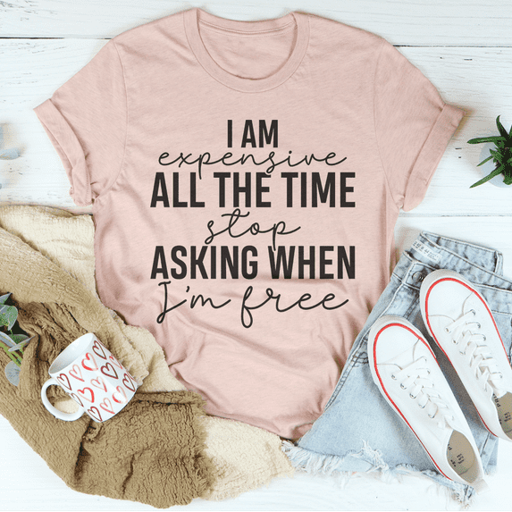 I Am Expensive All The Time Stop Asking When Im Free Tee Black Heather ...