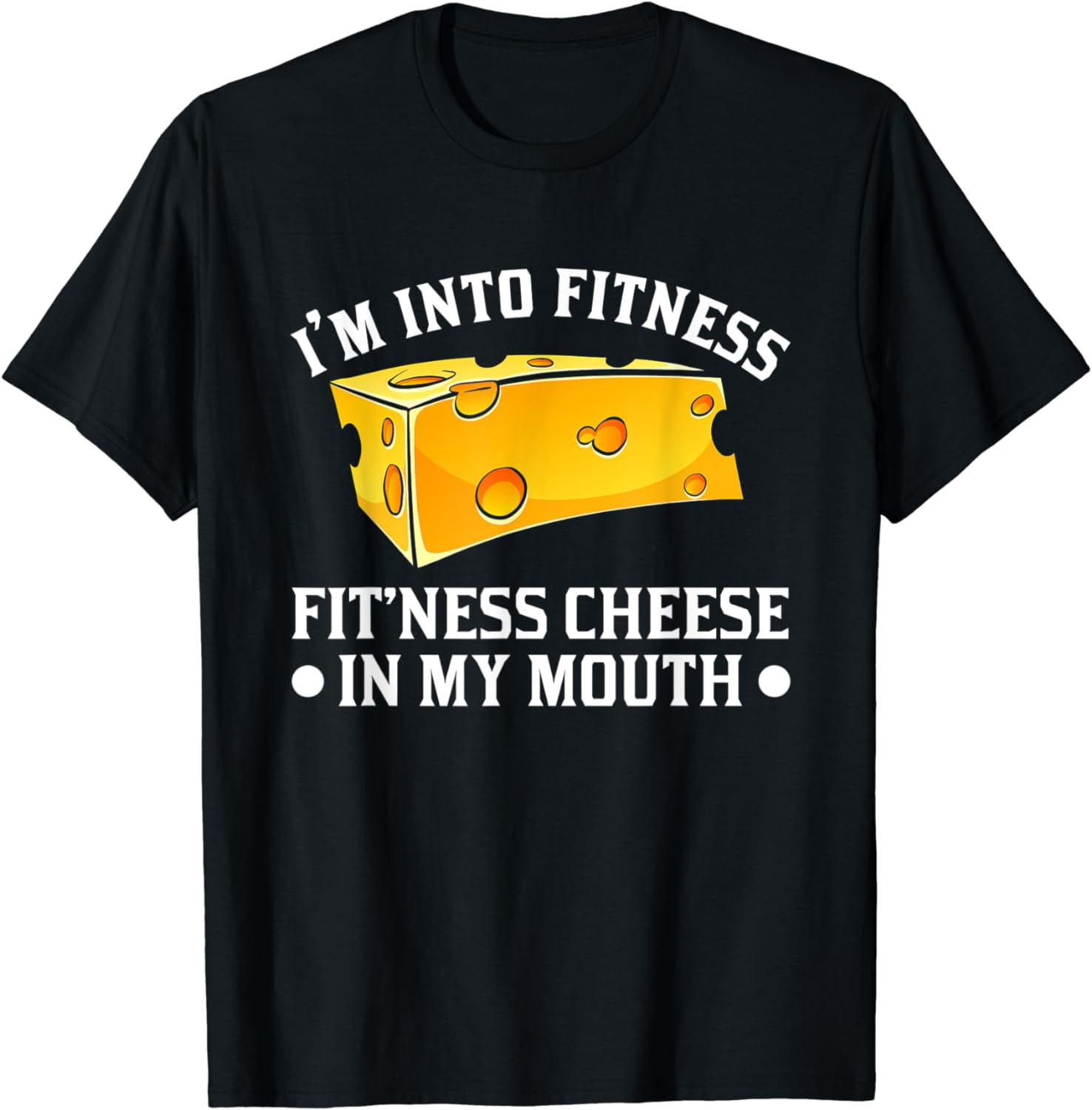 I Am Into Fitness Cheese In My Mouse Funny Cheesy Foodie T-Shirt ...
