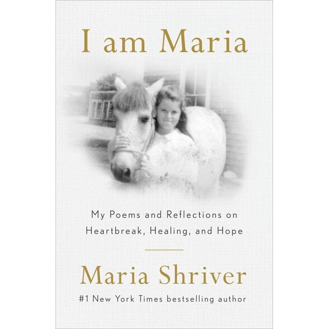 Maria Shriver: I Am Maria: My Reflections and Poems on Heartbreak ...