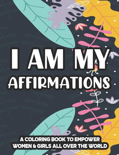 I Am My Affirmations A Coloring Book To Empower Women & Girls All Over ...