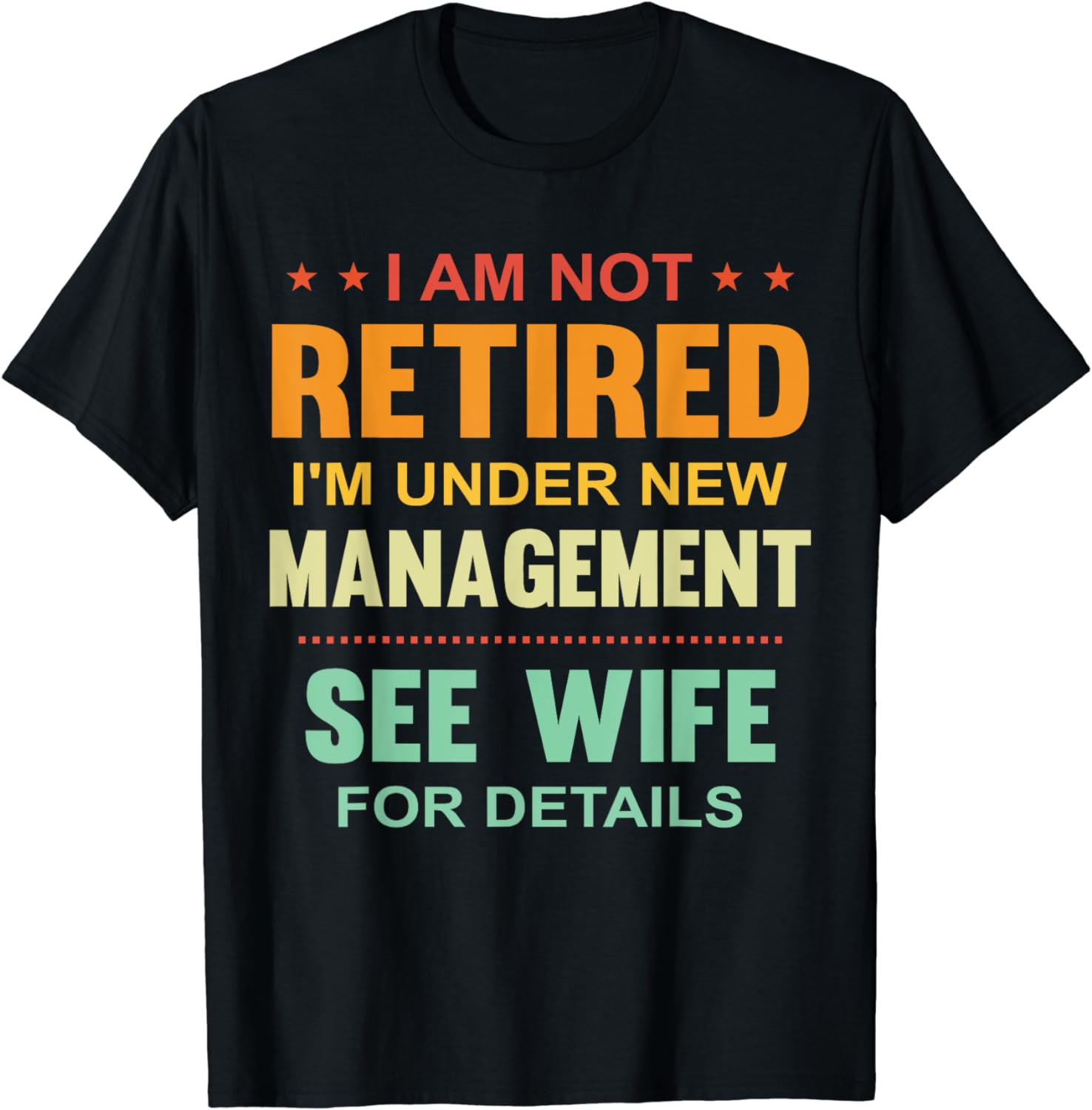 I Am Not Retired I'm Under New Management See Wife Details T-Shirt ...