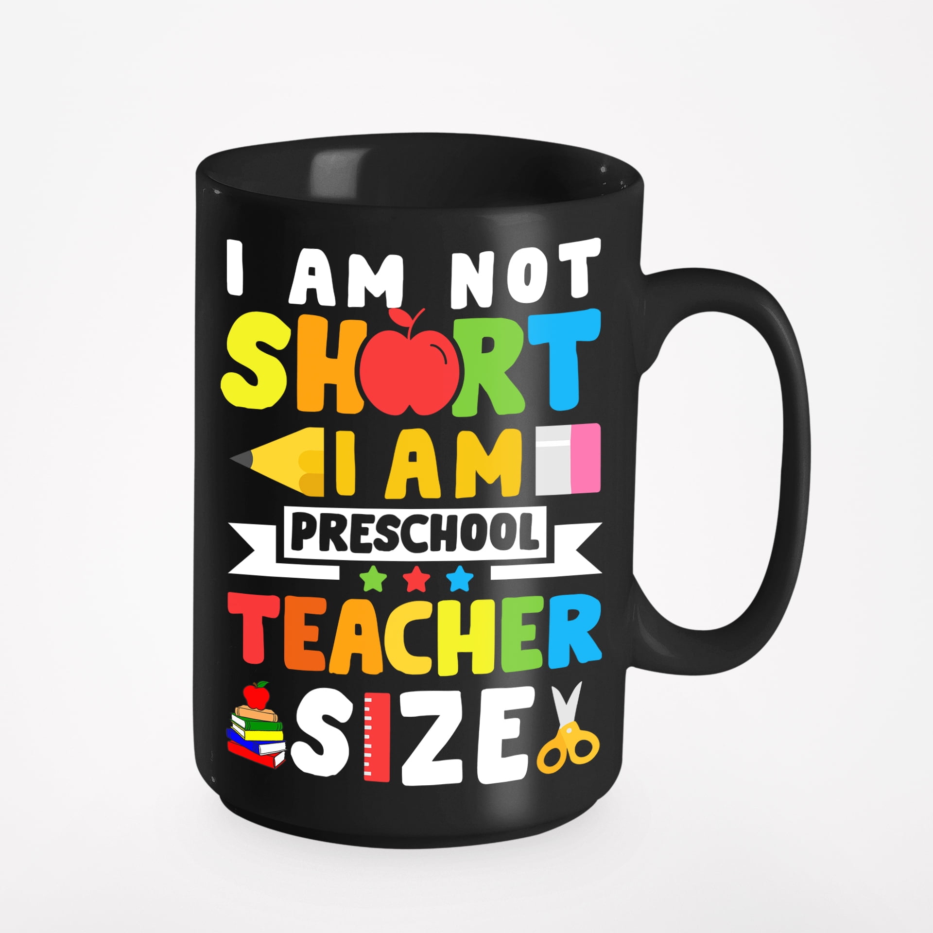I Am Not Short, I Am Preschool Teacher Size, Black 15oz Ceramic Mug ...
