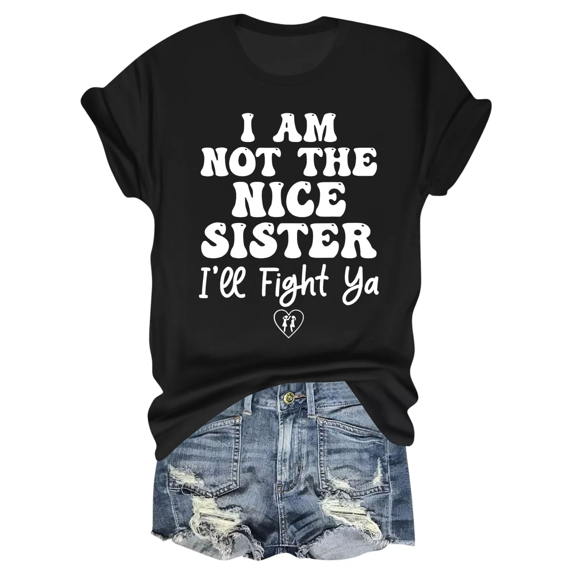I Am Not The Nice Sister, I'll Fight Ya T-Shirt – Bold Statement with ...