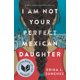 I Am Not Your Perfect Mexican Daughter (Hardcover) - Walmart.com