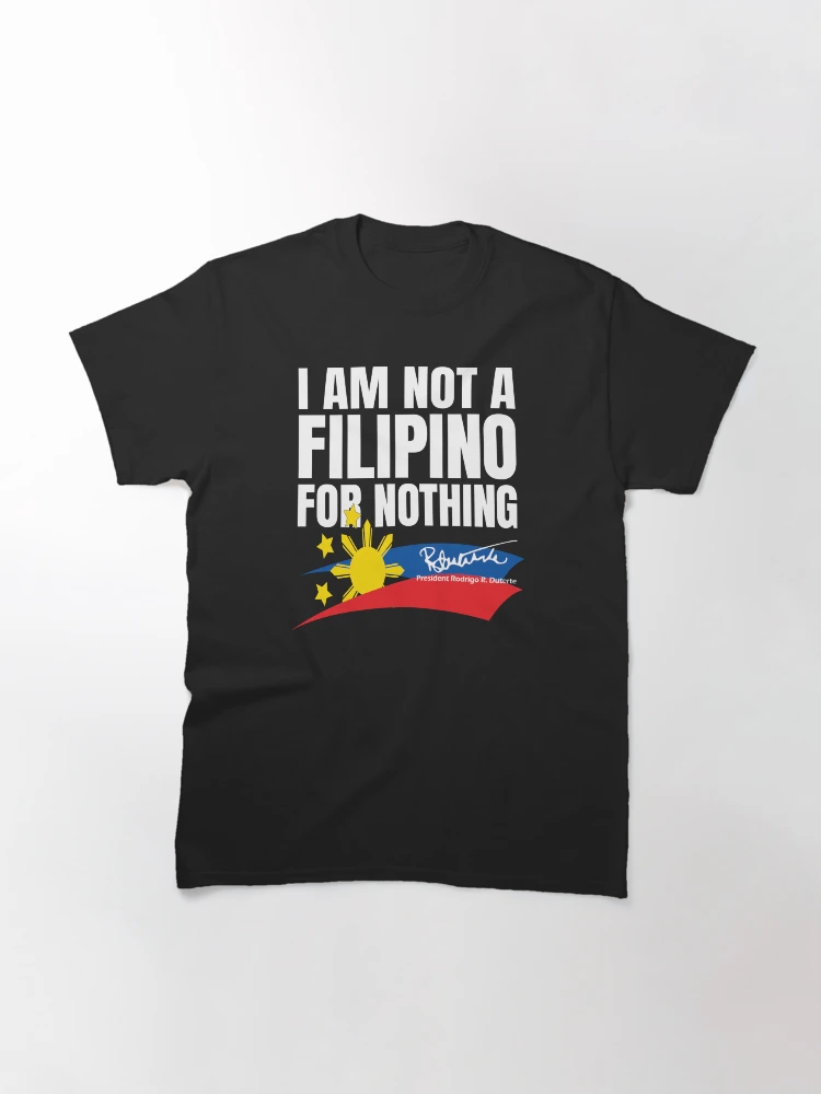 I Am Not a Filipino for Nothing - Rodrigo Duterte Tribute Design with ...