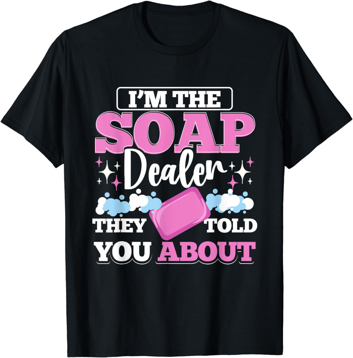 I Am The Dealer They Told You About Soap Making Handmade T-Shirt ...