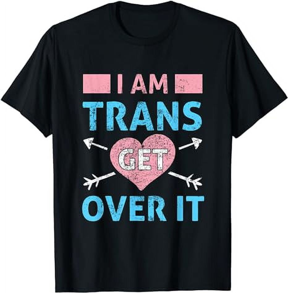 I Am Trans Get Over It Gender Identity Transgender T-Shirt - Walmart.com