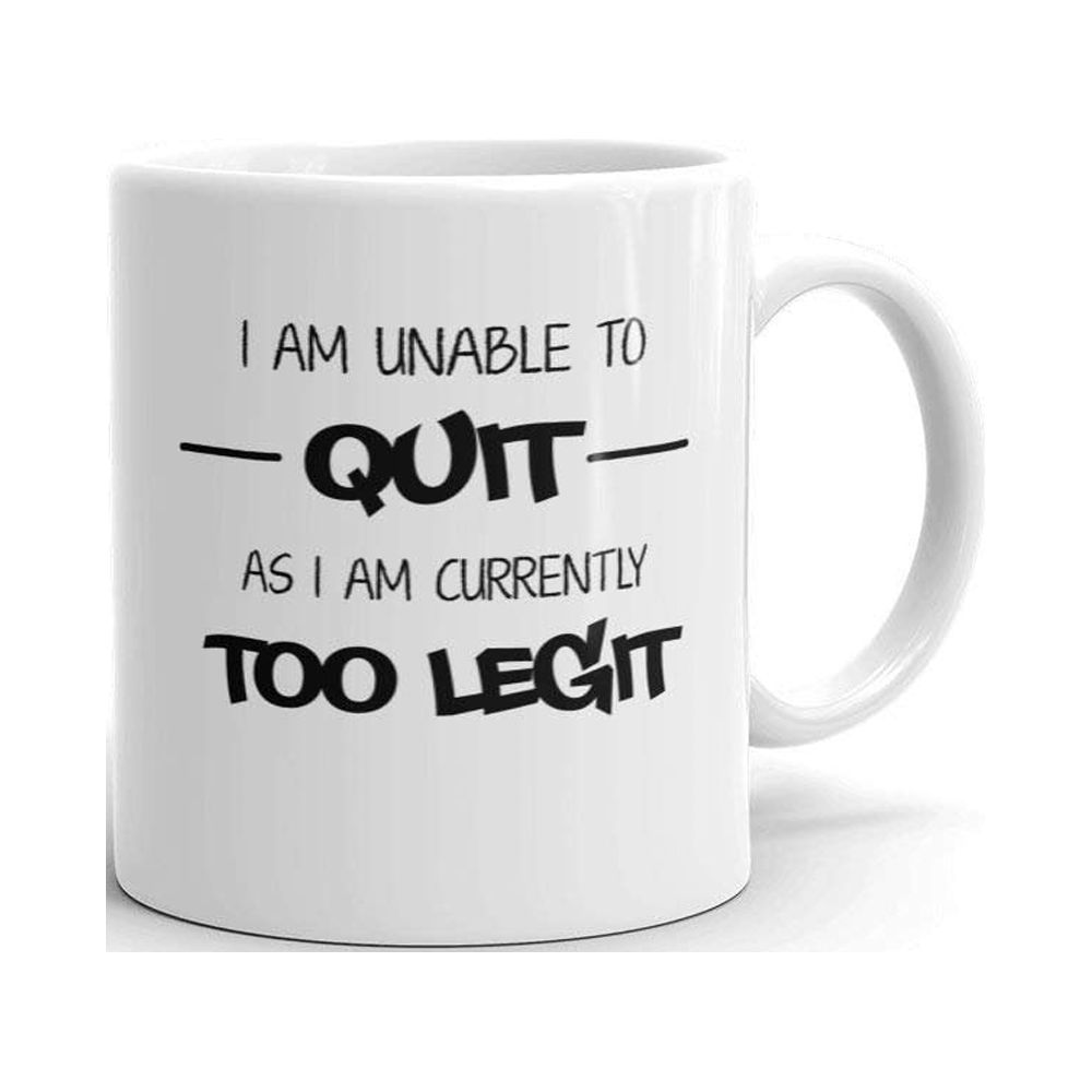 I Am Unable To Quit As I Am Currently Too Legit Funny Novelty Humor ...
