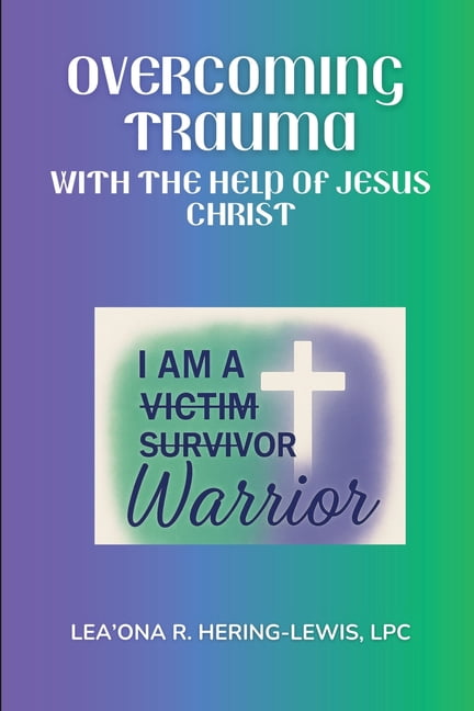 I Am a Warrior Overcoming Trauma with the help of Jesus Christ, Book 1 ...