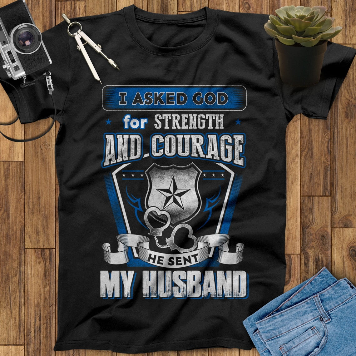 I Asked God For Strength And Courage He Sent My Husband Police Wife T Shirt, Police Officer ...