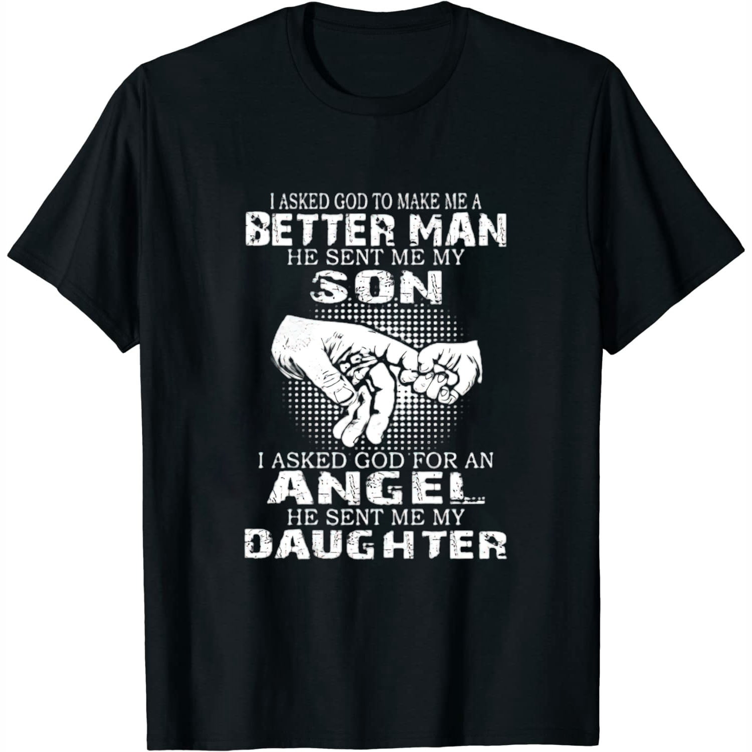 I Asked God To Make Me A Better Man He Sent Me My Son - Dad T Shirt ...