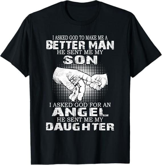 I Asked God To Make Me A Better Man He Sent Me My Son - Dad T-Shirt ...