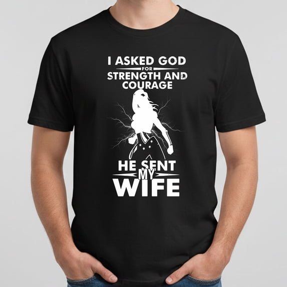 I Asked God for Strength and Courage He Sent My Wife T-Shirt – Romantic ...