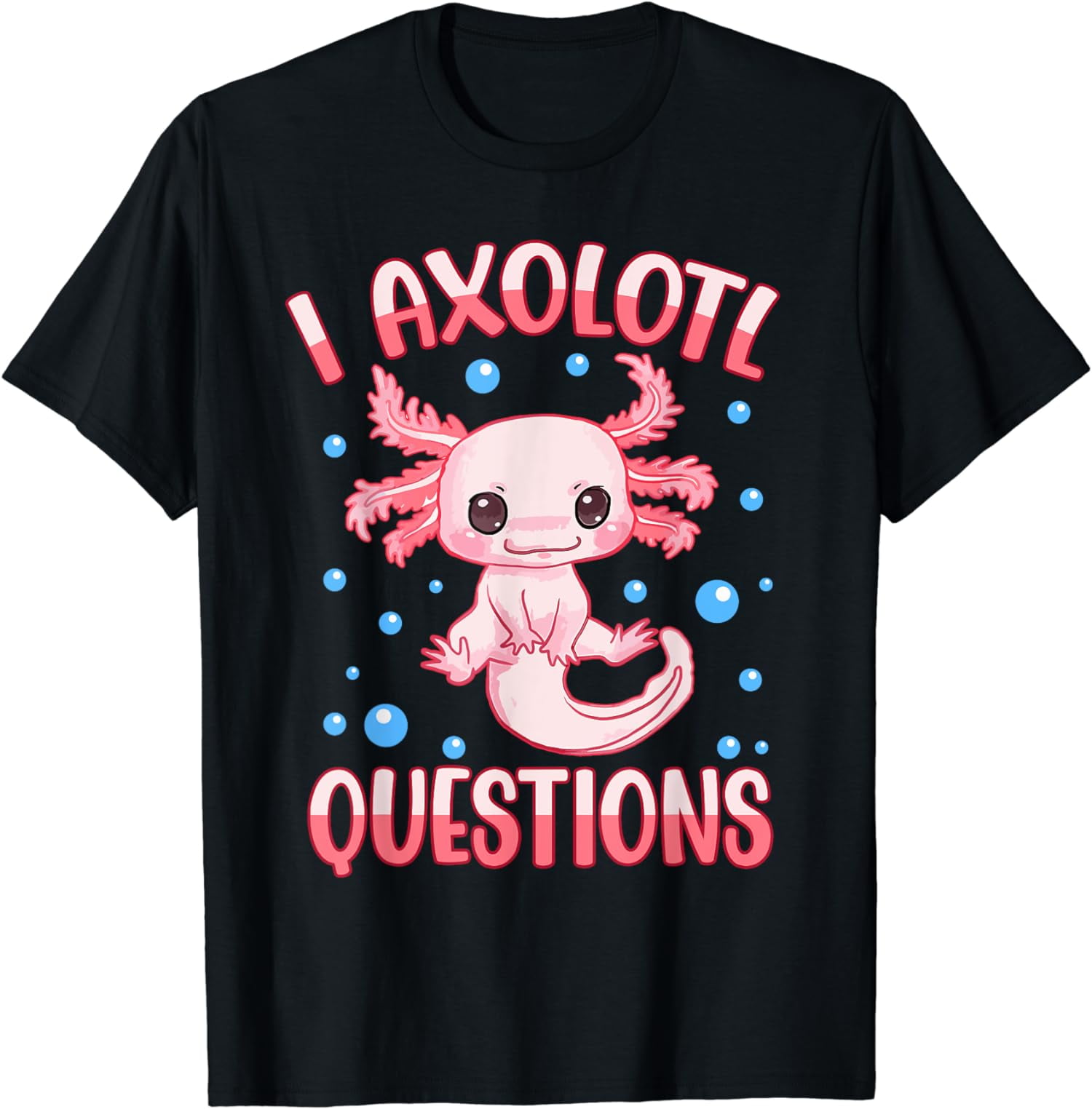 I Axolotl Questions Funny Axolotl Saying For Women Girl Kids T-Shirt ...