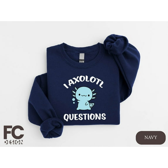 I Axolotl Questions SweatCute Axolotl Axolotl Axolotl Sweat, Unisex ...
