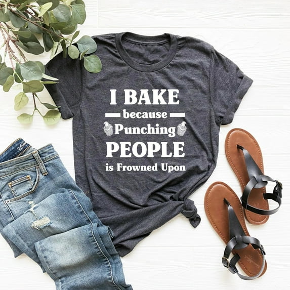 I Bake Because Punching People Is Frowned Upon Tee, Bakers Shirt ...