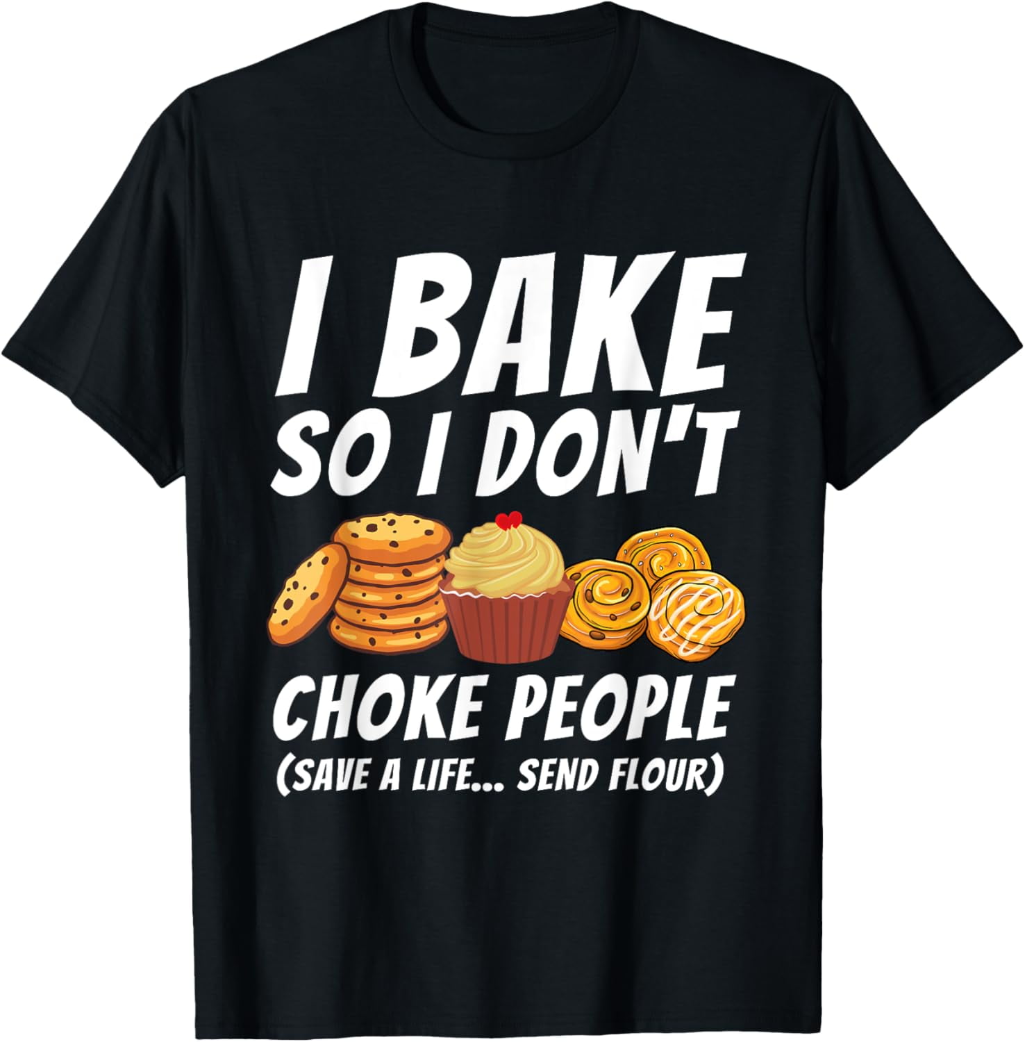 I Bake So I Don't Choke People - Funny Baker Pastry Baking T-Shirt ...