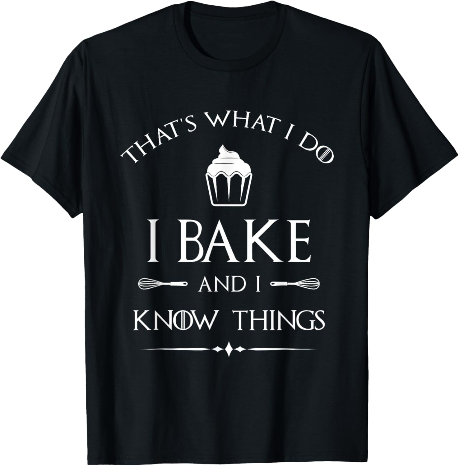 I Bake and I Know Things - Funny Pastry Baker - Baking Gift T-Shirt men ...