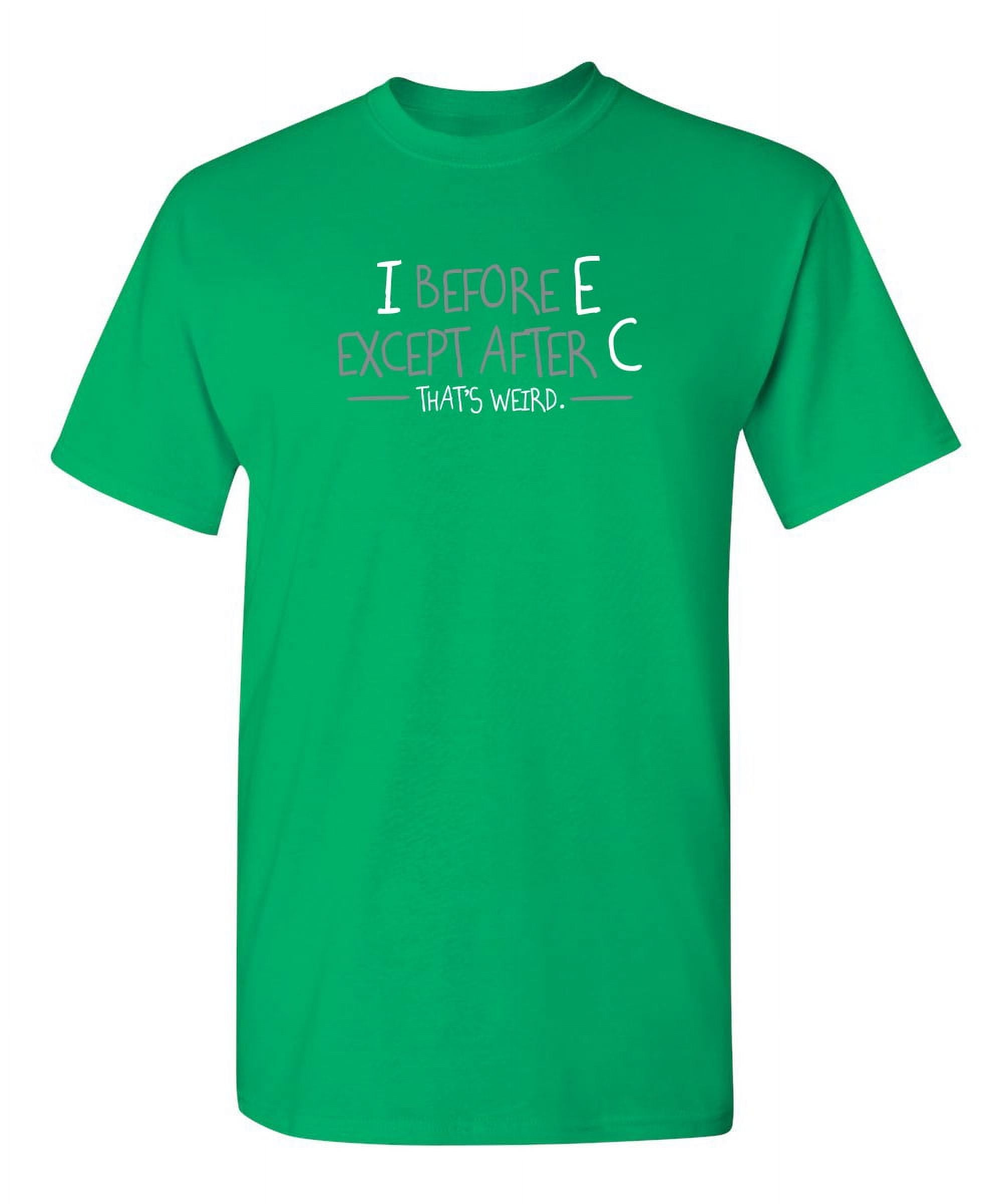 I Before E Except After C Thats Weird Sarcastic Joke Gift Tee For Nerd ...