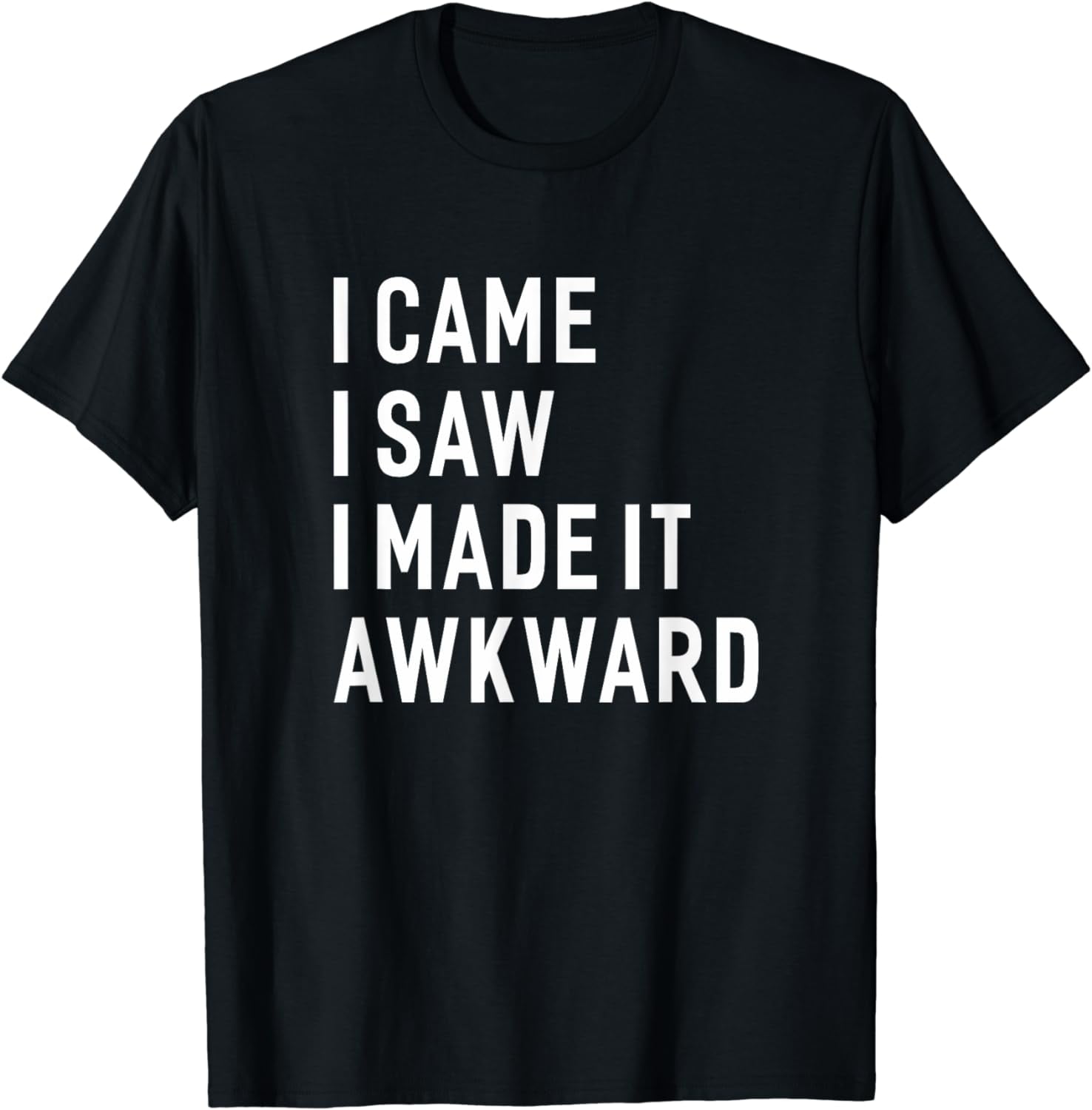 I Came I Saw I Made It Awkward Funny Sayings T-Shirt - Walmart.com