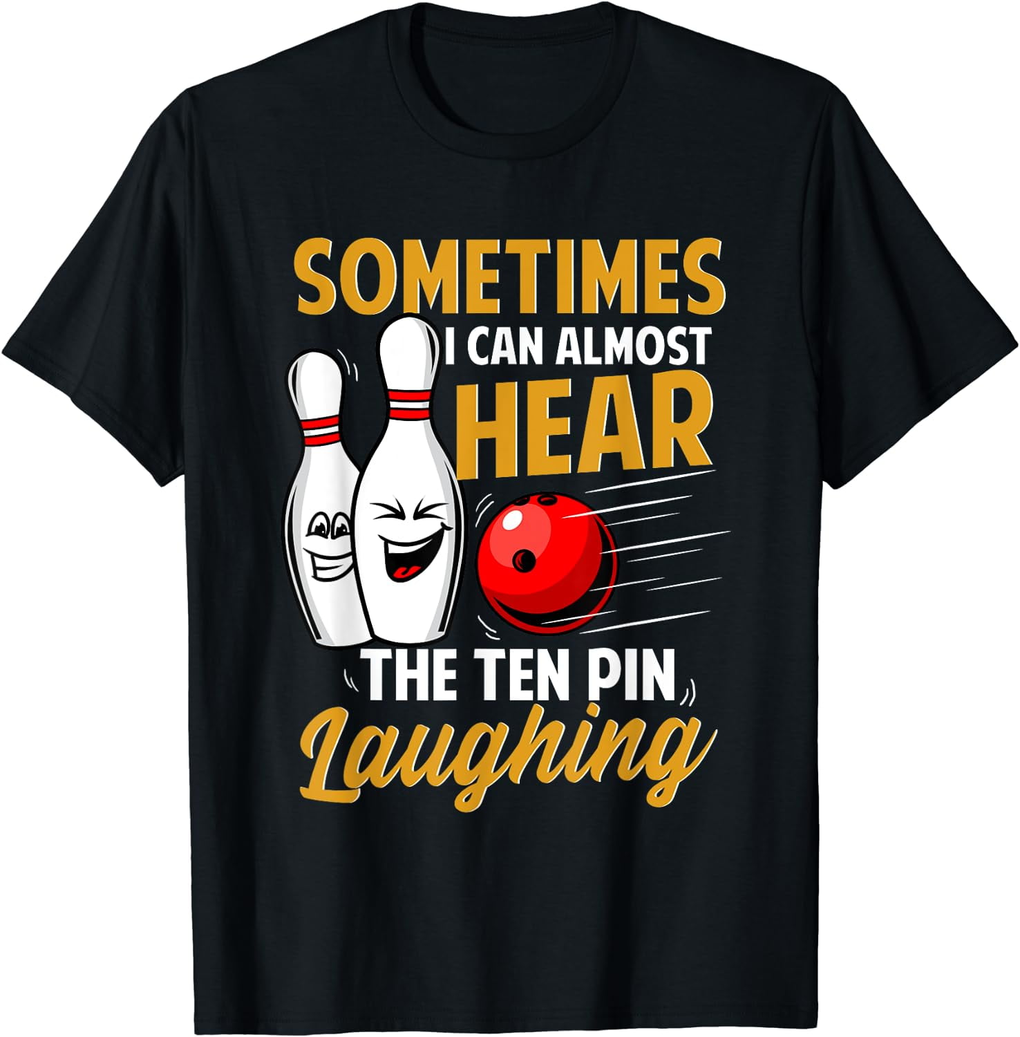 I Can Almost Hear The Ten Pin Laughing Bowling Team Bowler T-Shirt ...
