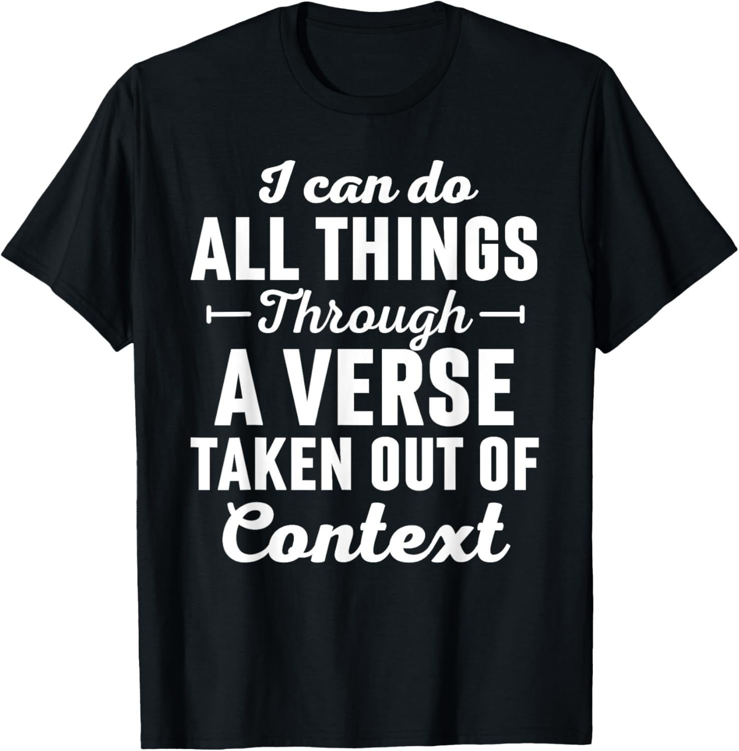 I Can Do All Things Through A Verse Taken Out Of Context T-Shirt ...