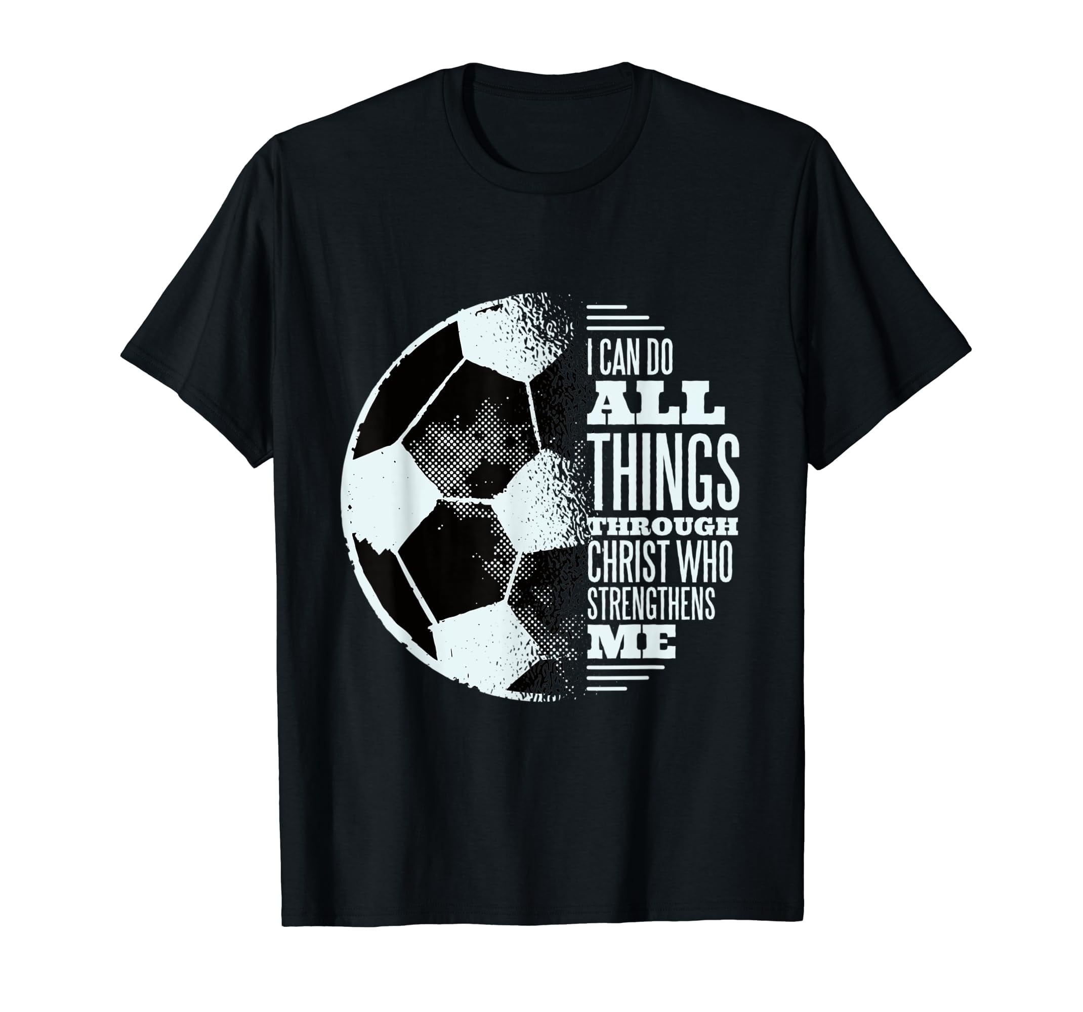 I Can Do All Things Through Christ Who Strengthens Me Soccer T-Shirt ...