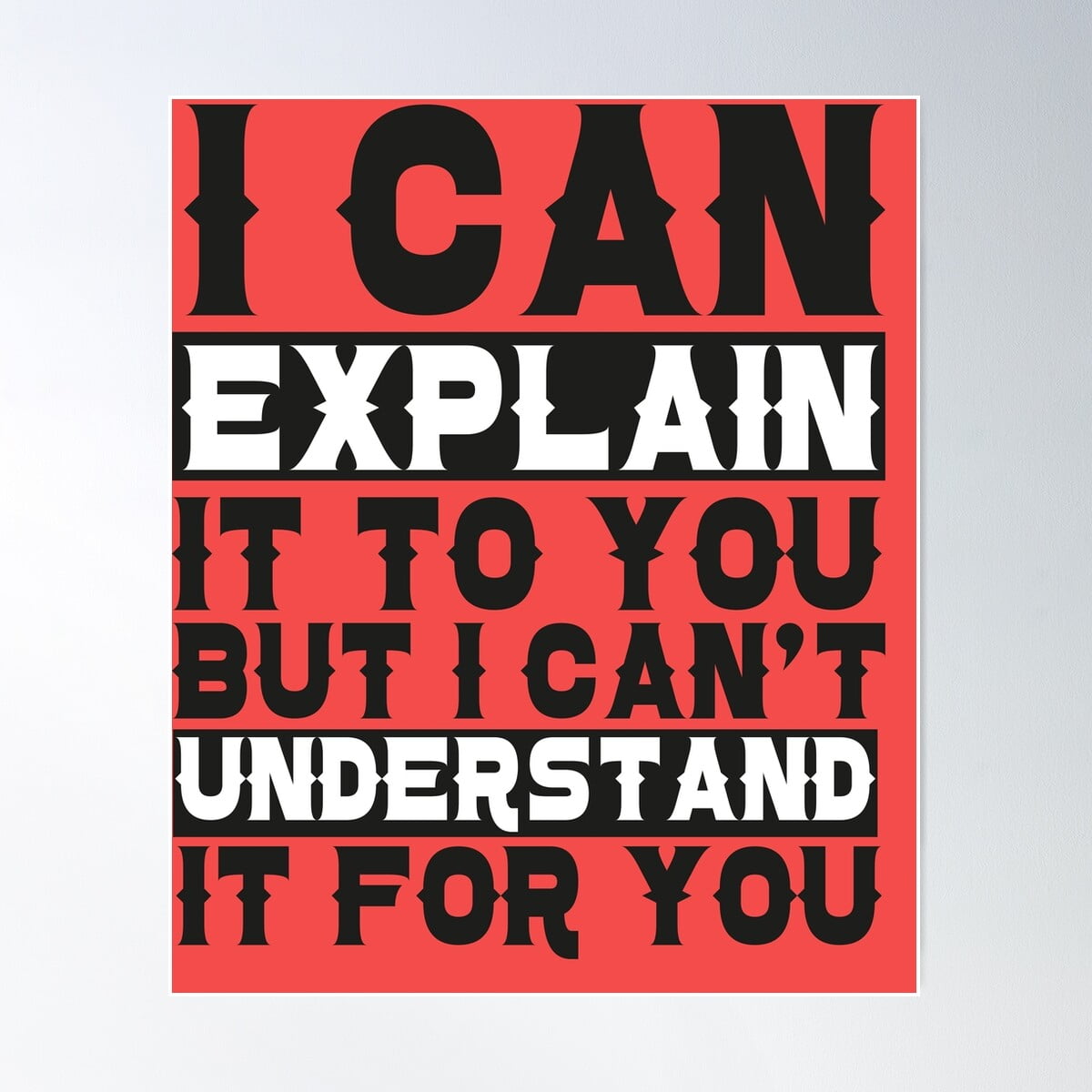 I Can Explain It To You But I Cant Understand It For You Poster Wall ...