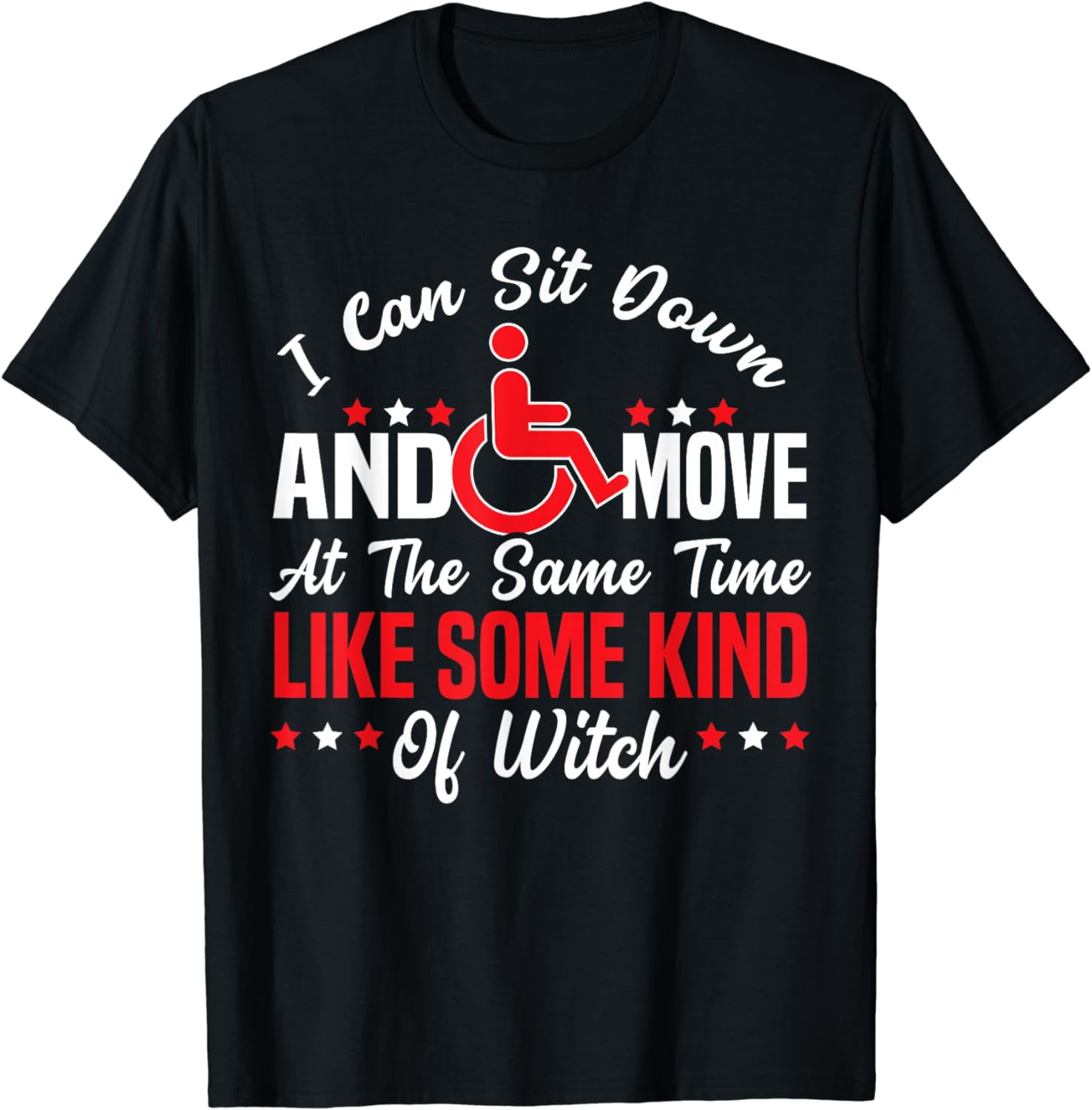 I Can Sit Down And Move At The Same Time Wheelchair Handicap T-Shirt ...